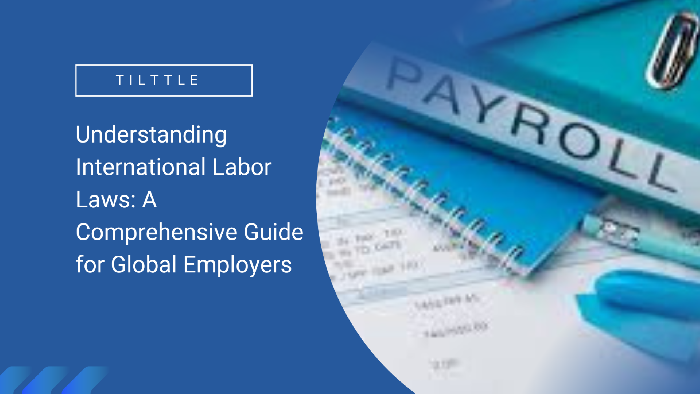 Understanding International Labor Laws: A Comprehensive Guide for ...